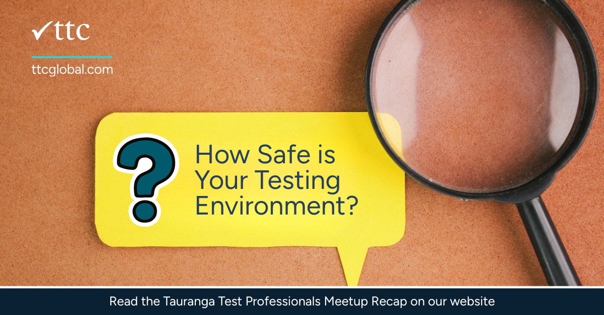 How Safe is Your Testing Environment? | TTC Global